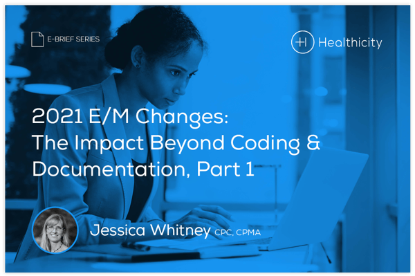 Download the eBrief - 2021 E/M Changes: The Impact Beyond Coding & Documentation, Part 1